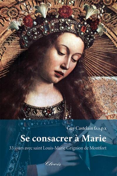 Livre : Se consacrer à Marie : 33 jours avec saint Louis-Marie Grignion ...