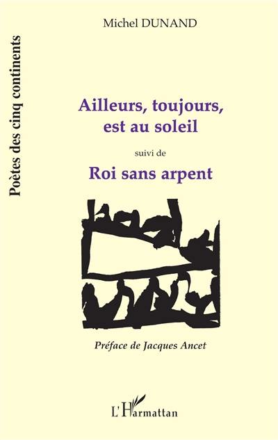 Livre : Ailleurs, toujours, est au soleil. Roi sans arpent, le livre de ...