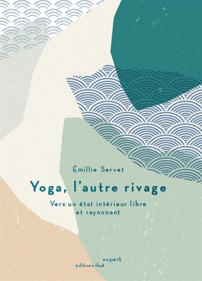 Livre : Yoga, l'autre rivage : vers un état intérieur libre et ...