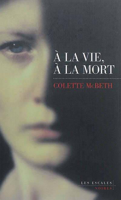 Livre : A la vie, à la mort, le livre de Colette McBeth - Editions les ...